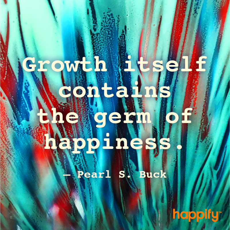 Happiness Comes With Growth - Pearl S. Buck